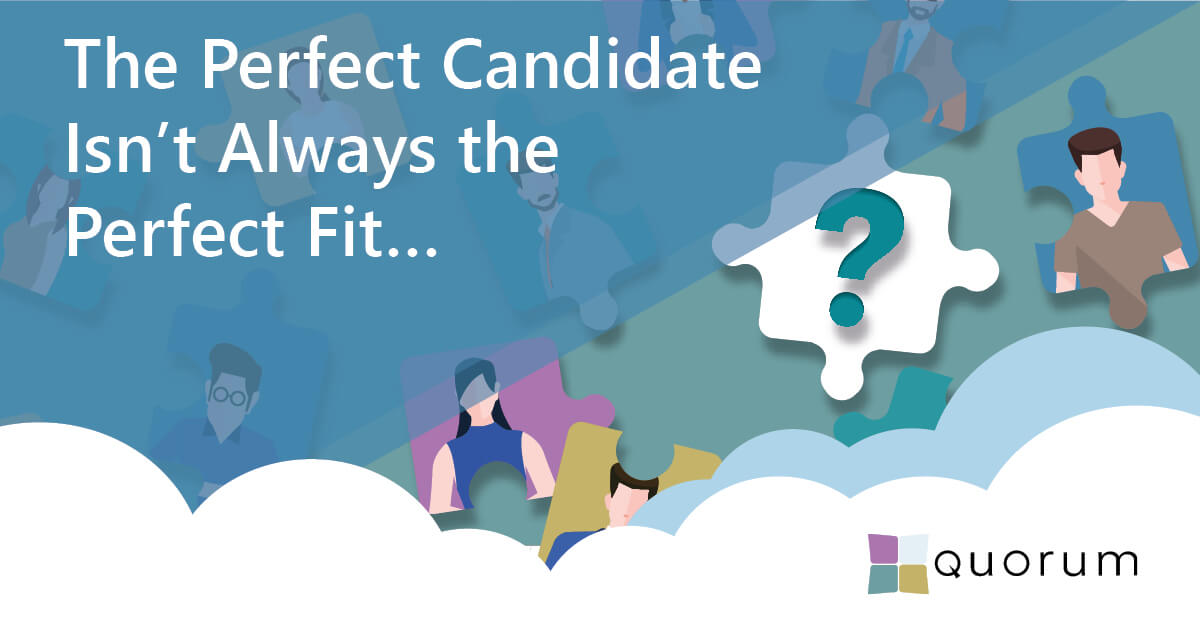 The Perfect Candidate Isn't Always the Perfect Fit… - Quorum